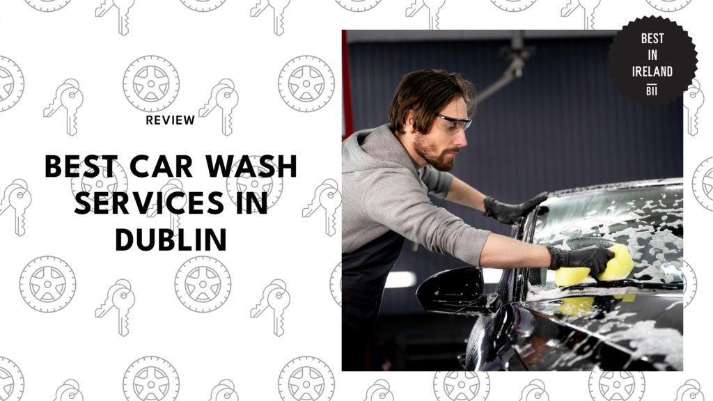 Top 5 Car Washes in Dublin to Make Your Car Look Brand New [2026 ]
