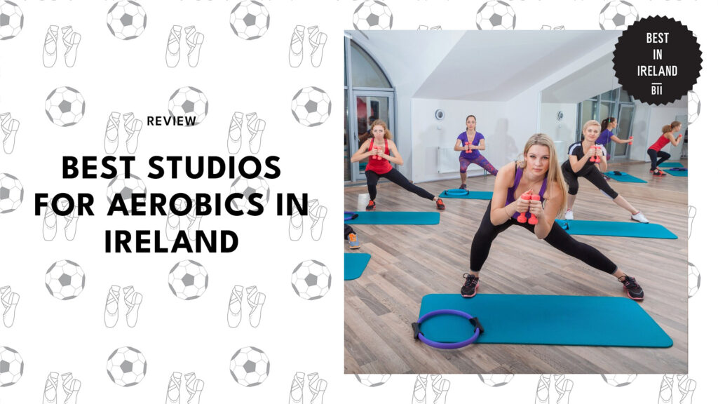Top 5 Aerobics Studios in Ireland to Keep You in Tip-top Shape