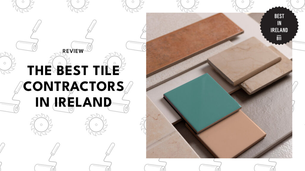 Don't Let Grout Get You Down: 5 Best Tile Contractors in Ireland