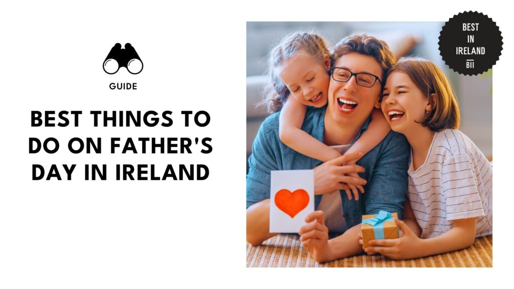 8 Cool Ireland Dad’s Day Ideas That Won’t End In a Nap